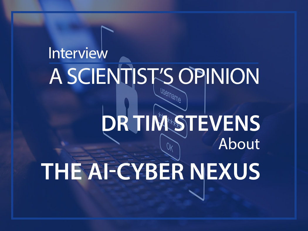 A scientist’s opinion: Interview with Tim Stevens about the AI-cyber ...
