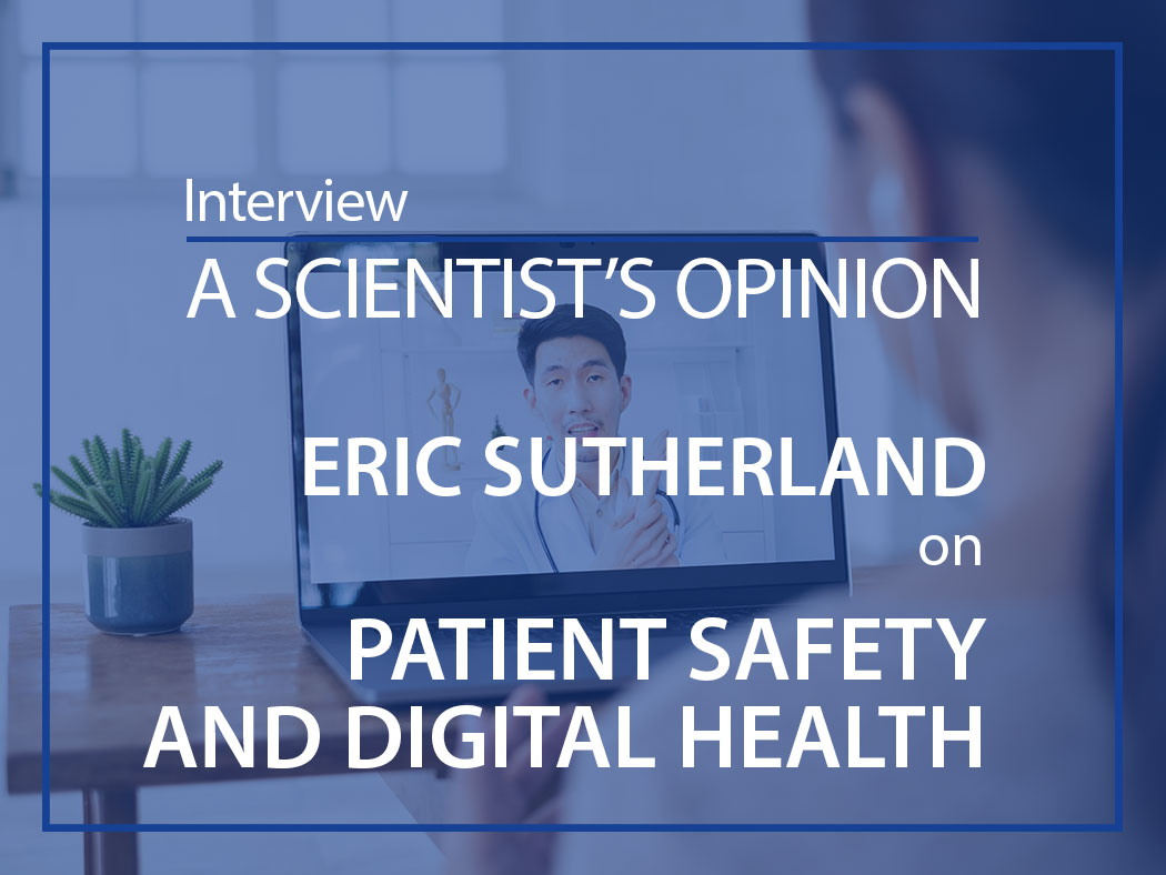 A scientist’s opinion: Interview with Eric Sutherland on patient safety ...